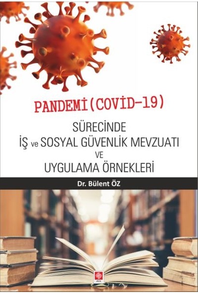 Pandemi (Covıd-19) Sürecinde İş ve Sosyal Güvenlik Mevzuatı ve Uygulama Örnekleri - Bülent Öz