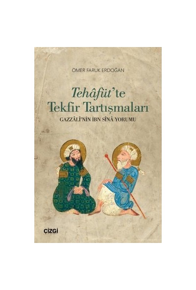 Tehâfüt'te Tekfir Tartışmaları (Gazzâlî'nin Ibn Sînâ Yorumu) - Ömer Faruk Erdoğan Tehâfüt'te Tekfir Tartışmaları (Gazzâlî'nin Ibn Sînâ Yorumu) - Ömer Faruk Erdoğan