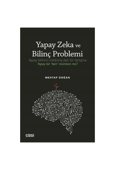 Yapay Zeka ve Bilinç Problemi (Yapay Bilincin Imkânına Dair Bir Tartışma: Yapay Bir  Yapay Zeka ve Bilinç Problemi (Yapay Bilincin Imkânına Dair Bir Tartışma: Yapay Bir