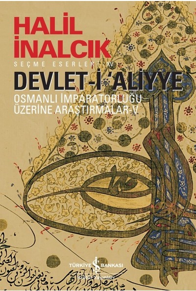 Devlet-I ‘aliyye-V - Osmanlı Imparatorluğu Üzerine Araştırmalar - Halil Inalcık Devlet-I ‘aliyye-V - Osmanlı Imparatorluğu Üzerine Araştırmalar - Halil Inalcık