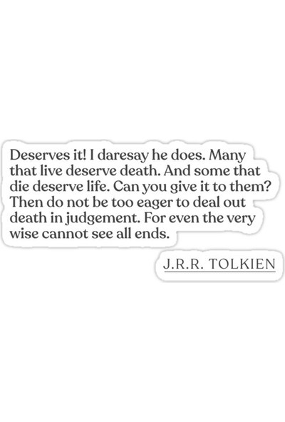 Universal Jrr Tolkien - Hak Ediyor! sanırım Biliyor. birçok Yaşayan Ölümü Hakediyor. ölenlerin Bazıları Yaşam