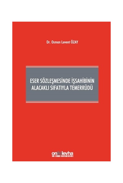 Eser Sözleşmesinde Işsahibinin Alacaklı Sıfatıyla Temerrüdü - Osman Levent Özay