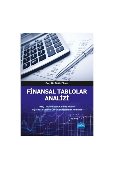Finansal Tablolar Analizi: Tms,Tfrs’Ye Göre Kaleme Alınmış Piyasadan Gerçek Örnekler Üzerinden Analizler-Bekir Elmas Finansal Tablolar Analizi: Tms,Tfrs’Ye Göre Kaleme Alınmış Piyasadan Gerçek Örnekler Üzerinden Analizler-Bekir Elmas