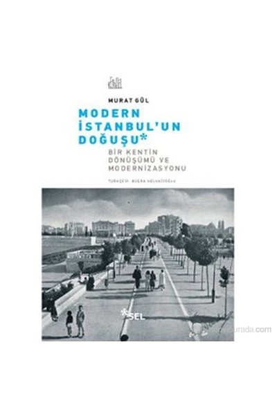 Modern İstanbul'Un Doğuşu (Bir Kentin Dönüşümü Ve Modernizasyonu)-Murat Gül