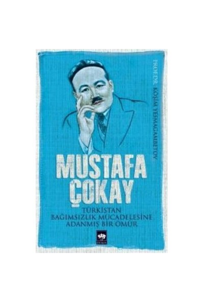 Mustafa Çokay Türkistan Bağımsızlık Mücadelesine Adanmış Bir Ömür-Köşim Yesmagambetov