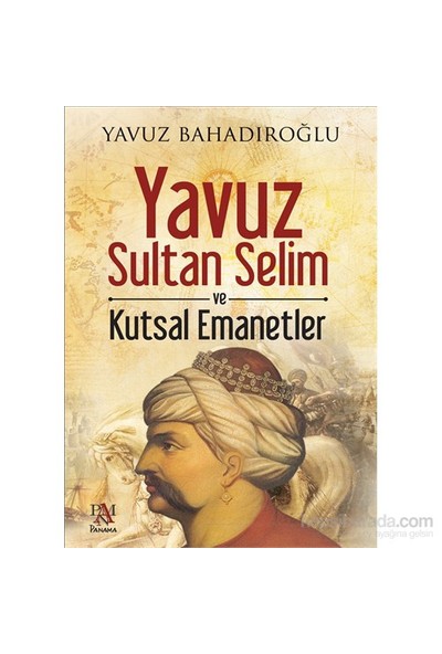 Yavuz Sultan Selim Ve Kutsal Emanetler - Yavuz Bahadıroğlu Yavuz Sultan Selim Ve Kutsal Emanetler - Yavuz Bahadıroğlu