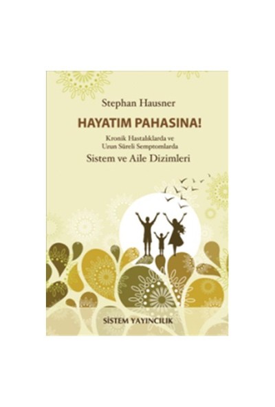 Hayatım Pahasına! - (Kronik Hastalıklarda Ve Uzun Süreli Semptomlarda Sistem Ve Aile Dizimleri)-Stephan Hausner Hayatım Pahasına! - (Kronik Hastalıklarda Ve Uzun Süreli Semptomlarda Sistem Ve Aile Dizimleri)-Stephan Hausner