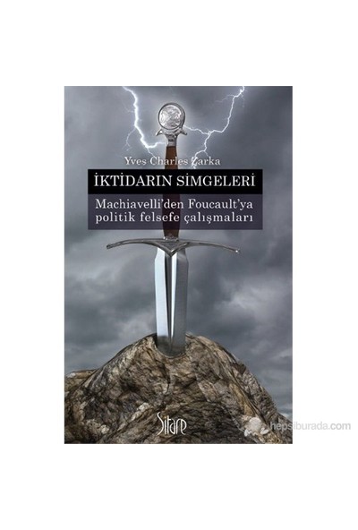 İktidarın Simgeleri - (Machiavelli'Den Foucault'Ya Politik Felsefe Çalışmaları)-Yves Charles Zarka