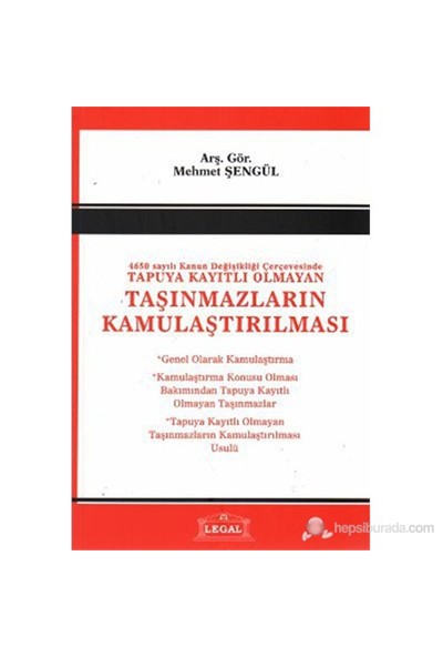 4650 Sayılı Kanun Değişlikliği Çerçevesinde Tapuya Kayıtlı Olmayan Taşınmazların Kamulaştırılması-Mehmet Şengül 4650 Sayılı Kanun Değişlikliği Çerçevesinde Tapuya Kayıtlı Olmayan Taşınmazların Kamulaştırılması-Mehmet Şengül