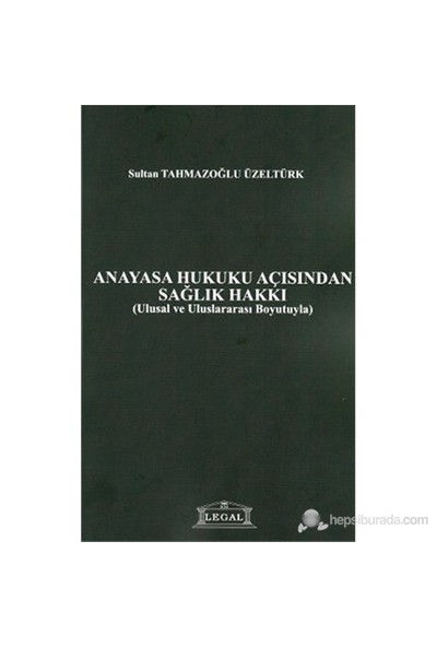 Anayasa Hukuku Açısından Sağlık Hakkı (Ulusal Ve Uluslararası Boyutuyla)-Sultan Tahmazoğlu Üzeltürk