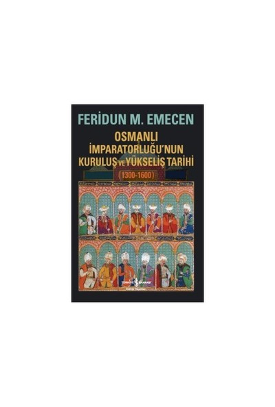Osmanlı İmparatorluğu’Nun Kuruluş Ve Yükseliş Tarihi (1300-1600) - Feridun M. Emecen Osmanlı İmparatorluğu’Nun Kuruluş Ve Yükseliş Tarihi (1300-1600) - Feridun M. Emecen
