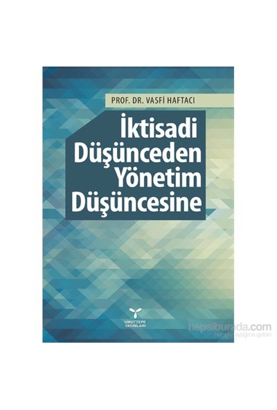 İktisadi Düşünceden Yönetim Düşüncesine-Vasfi Haftacı İktisadi Düşünceden Yönetim Düşüncesine-Vasfi Haftacı