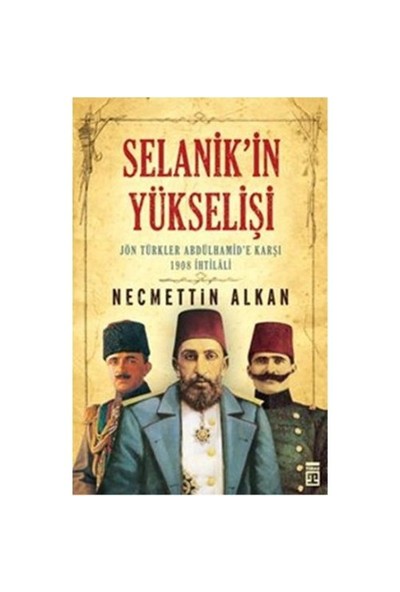 Selanik'İn Yükselişi Jön Türkler Andülhamide Karşı-Necmettin Alkan Selanik'İn Yükselişi Jön Türkler Andülhamide Karşı-Necmettin Alkan