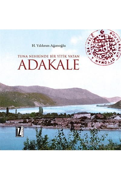 Tuna Nehrinde Bir Yitik Vatan Adakale-H. Yıldırım Ağanoğlu