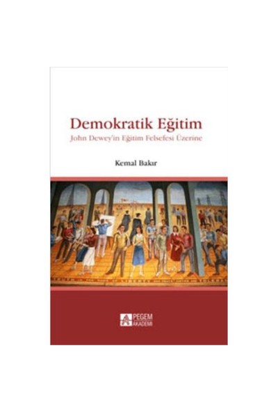 Demokratik Eğitim - John Dewey’in Eğitim Felsefesi Üzerine - Kemal Bakır Demokratik Eğitim - John Dewey’in Eğitim Felsefesi Üzerine - Kemal Bakır