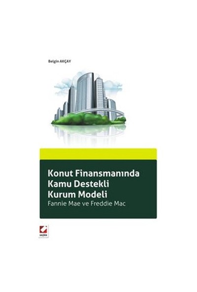 Konut Finansmanında Kamu Destekli Kurum Modeli - Fannie Mae ve Freddie Mac Konut Finansmanında Kamu Destekli Kurum Modeli - Fannie Mae ve Freddie Mac