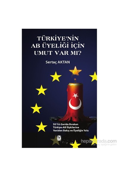 Türkiye’Nin Ab Üyeliği İçin Umut Var Mı? - 50 Yılı Geride Bırakan Türkiye-Ab İliştilerine Yeniden Ba-Sertaç Aktan Türkiye’Nin Ab Üyeliği İçin Umut Var Mı? - 50 Yılı Geride Bırakan Türkiye-Ab İliştilerine Yeniden Ba-Sertaç Aktan