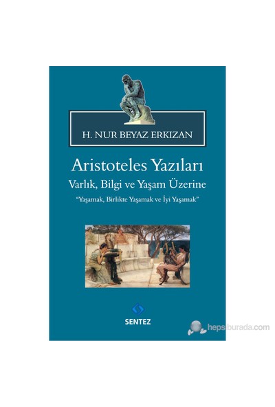 Aristoteles Yazıları - Varlık, Bilgi Ve Yaşam Üzerine (Yaşamak, Birlikte Yaşamak Ve İyi Yaşamak)-H. Nur Beyaz Erkızan Aristoteles Yazıları - Varlık, Bilgi Ve Yaşam Üzerine (Yaşamak, Birlikte Yaşamak Ve İyi Yaşamak)-H. Nur Beyaz Erkızan