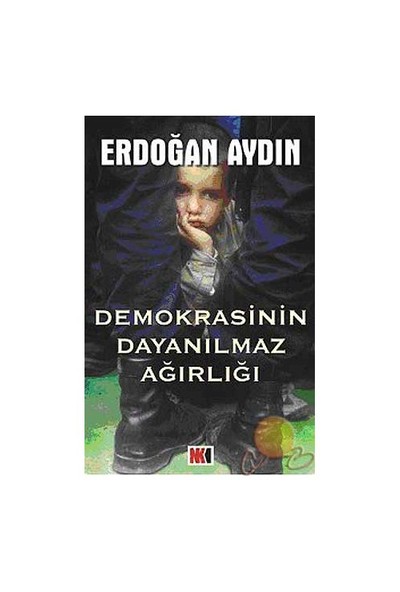 Demokrasinin Dayanılmaz Ağırlığı-Erdoğan Aydın Demokrasinin Dayanılmaz Ağırlığı-Erdoğan Aydın