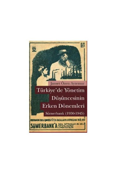 Türkiye'De Yönetim Düşüncesinin Erken Dönemleri: Sümerbank (1930-1945)-Janset Özen Türkiye'De Yönetim Düşüncesinin Erken Dönemleri: Sümerbank (1930-1945)-Janset Özen