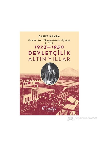Cumhuriyet Ekonomisinin Öyküsü, 1. Cilt: 1923 - 1950 - Devletçilik: Altın Yıllar - Cahit Kayra