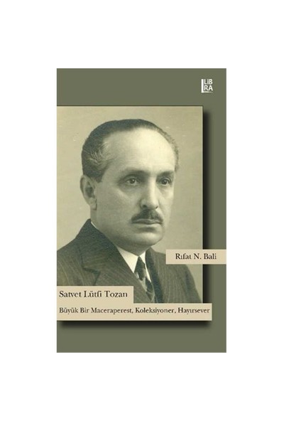 Satvet Lütfi Tozan: Büyük Bir Maceraperest, Koleksiyoner, Hayırsever-Rıfat N. Bali