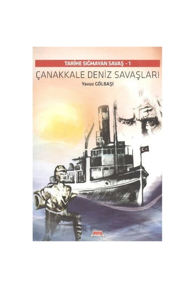 Tarihe Sığmayan Savaş 1 Çanakkale Deniz Savaşları - Yavuz Gölbaşı Tarihe Sığmayan Savaş 1 Çanakkale Deniz Savaşları - Yavuz Gölbaşı
