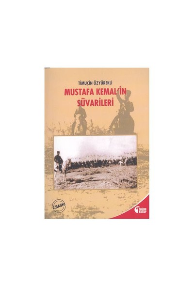 Mustafa Kemal'İn Süvarileri-Timuçin Özyürekli Mustafa Kemal'İn Süvarileri-Timuçin Özyürekli