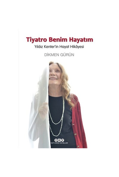 Tiyatro Benim Hayatım: Yıldız Kenter’İn Hayat Hikayesi-Dikmen Gürün