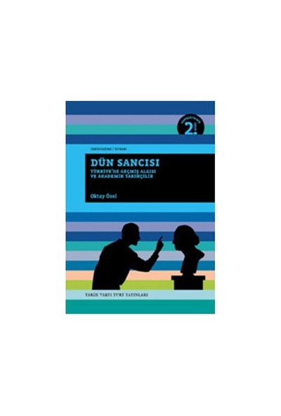 Dün Sancısı - (Türkiye'De Geçmiş Algısı Ve Akademik Tarihçilik)-Oktay Özel