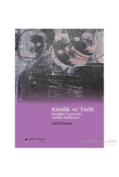 Kimlik Ve Tarih - Kimliğin İnşasında Tarihin Kullanımı-Akif Pamuk Kimlik Ve Tarih - Kimliğin İnşasında Tarihin Kullanımı-Akif Pamuk