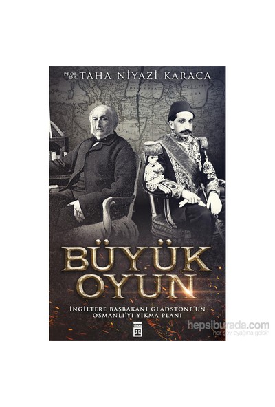 Büyük Oyun - İngiltere Başbakanı Gladstone'un Osmanlı'yı Yık - Taha Niyazi Karaca Büyük Oyun - İngiltere Başbakanı Gladstone'un Osmanlı'yı Yık - Taha Niyazi Karaca