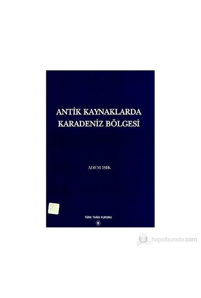 Antik Kaynaklarda Karadeniz Bölgesi-Adem Işık Antik Kaynaklarda Karadeniz Bölgesi-Adem Işık