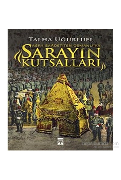Sarayın Kutsalları / Asr-ı Saadet'ten Osmanlı'ya - Talha Uğurluel Sarayın Kutsalları / Asr-ı Saadet'ten Osmanlı'ya - Talha Uğurluel