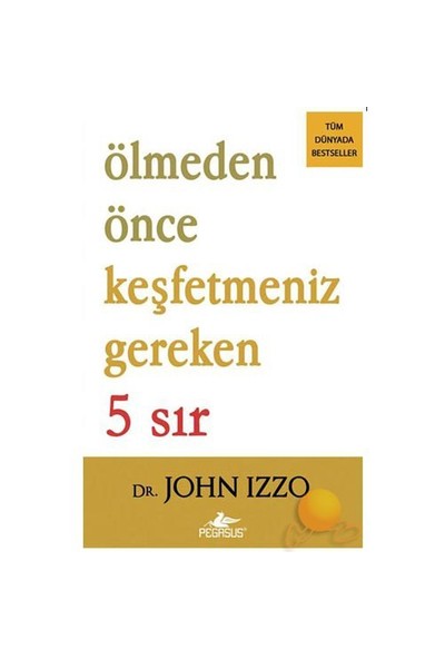 Ölmeden Önce Keşfetmeniz Gereken 5 Sır - John Izzo Ölmeden Önce Keşfetmeniz Gereken 5 Sır - John Izzo