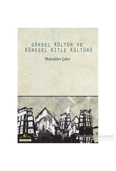 Görsel Kültür Ve Küresel Kitle Kültürü-Mukadder Çakır