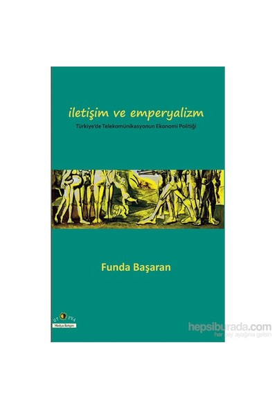 İletişim Ve Emperyalizm - Türkiye’De Telekomünikasyonun Ekonomi Politiği-Funda Başaran İletişim Ve Emperyalizm - Türkiye’De Telekomünikasyonun Ekonomi Politiği-Funda Başaran