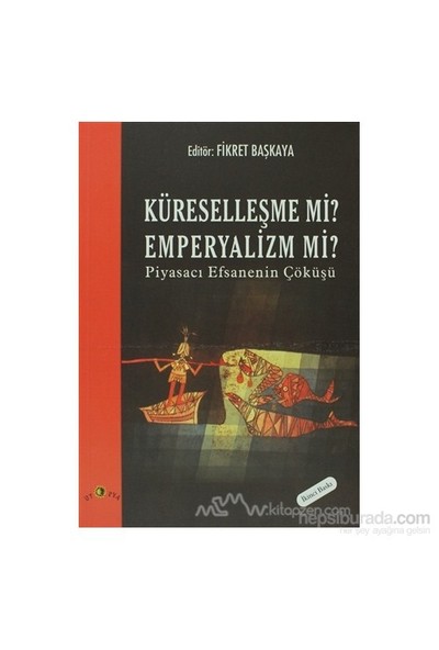 Küreselleşme Mi? Emperyalizm Mi? Piyasacı Efsanenin Çöküşü-Derleme Küreselleşme Mi? Emperyalizm Mi? Piyasacı Efsanenin Çöküşü-Derleme