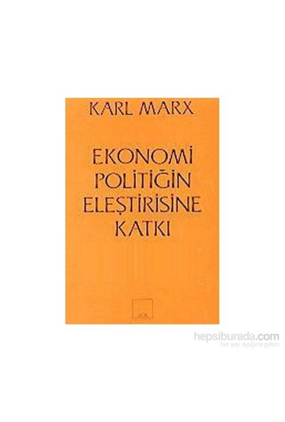 Ekonomi Politiğin Eleştirisine Katkı - Karl Marx Ekonomi Politiğin Eleştirisine Katkı - Karl Marx