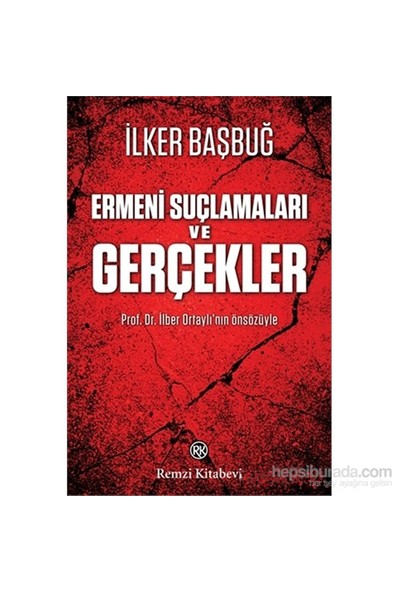 Ermeni Suçlamaları Ve Gerçekler-İlker Başbuğ Ermeni Suçlamaları Ve Gerçekler-İlker Başbuğ