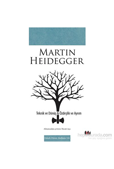 Teknik Ve Dönüş & Özdeşlik Ve Ayrım-Martin Heidegger Teknik Ve Dönüş & Özdeşlik Ve Ayrım-Martin Heidegger