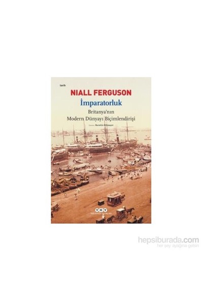 İmparatorluk - Britanya’nın Modern Dünyayı Biçimlendirişi - Niall Ferguson İmparatorluk - Britanya’nın Modern Dünyayı Biçimlendirişi - Niall Ferguson