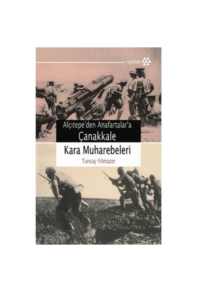 Alçıtepe’den Anafartalar’a Çanakkale Kara Muharebeleri - Tuncay Yılmazer