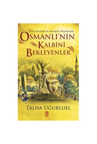 Osmanlı’nın Kalbini Bekleyenler - Talha Uğurluel Osmanlı’nın Kalbini Bekleyenler - Talha Uğurluel
