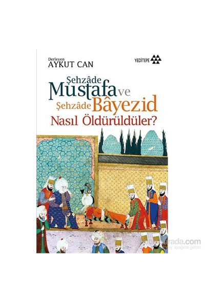 Şehzâde Mustafa Ve Şehzâde Bâyezid Nasıl Öldürüldüler?-Aykut Can Şehzâde Mustafa Ve Şehzâde Bâyezid Nasıl Öldürüldüler?-Aykut Can
