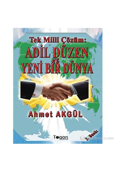 Tek Milli Çözüm: Adil Düzen Ve Yeni Bir Dünya-Ahmet Akgül Tek Milli Çözüm: Adil Düzen Ve Yeni Bir Dünya-Ahmet Akgül