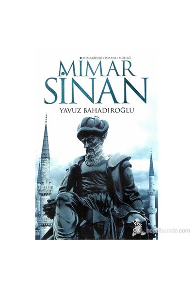Mimarideki Osmanlı Mührü - Mimar Sinan-Yavuz Bahadıroğlu Mimarideki Osmanlı Mührü - Mimar Sinan-Yavuz Bahadıroğlu