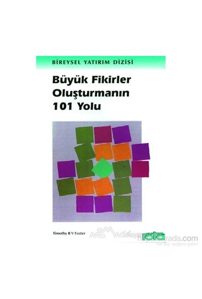 Büyük Fikirler Oluşturmanın 101 Yolu-Timothy Rv Foster Büyük Fikirler Oluşturmanın 101 Yolu-Timothy Rv Foster