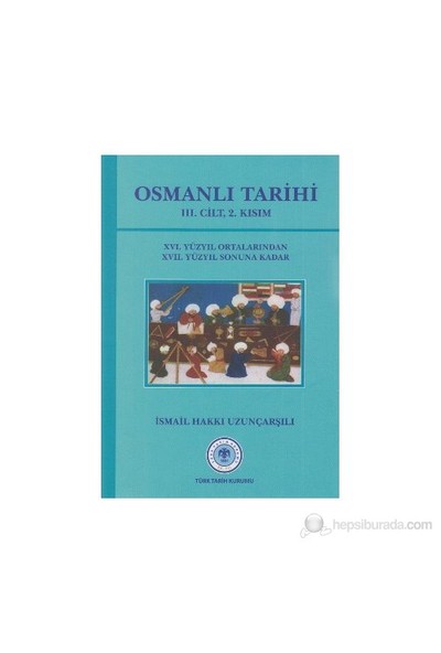 Osmanlı Tarihi 3. Cilt 2. Kısım 16. Yüzyıl Ortalarından 17. Yüzyıl Sonuna Kadar-İsmail Hakkı Uzunçarşılı Osmanlı Tarihi 3. Cilt 2. Kısım 16. Yüzyıl Ortalarından 17. Yüzyıl Sonuna Kadar-İsmail Hakkı Uzunçarşılı