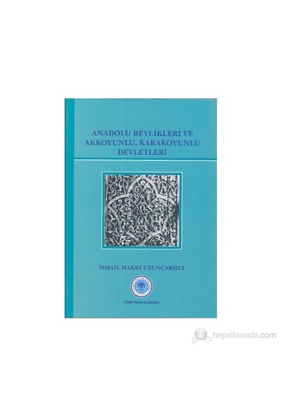 Anadolu Beylikleri Ve Akkoyunlu, Karakoyunlu Devletleri-İsmail Hakkı Uzunçarşılı Anadolu Beylikleri Ve Akkoyunlu, Karakoyunlu Devletleri-İsmail Hakkı Uzunçarşılı